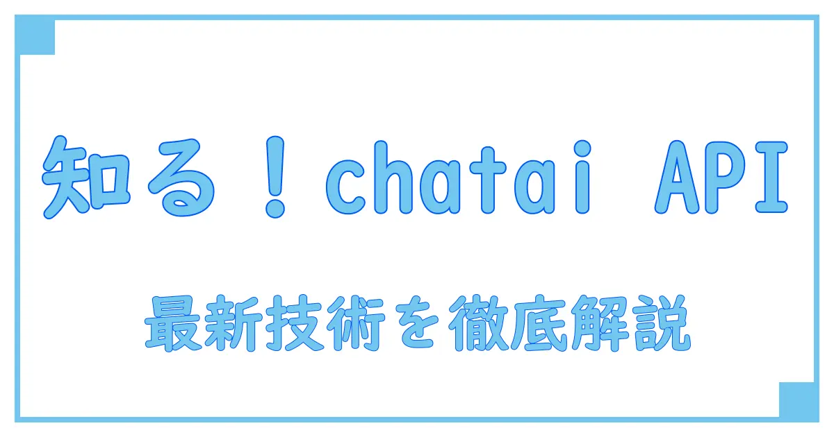 ユーザーローカル chatai apiを徹底解説！知識系ブログで理解を深める最新技術入門
