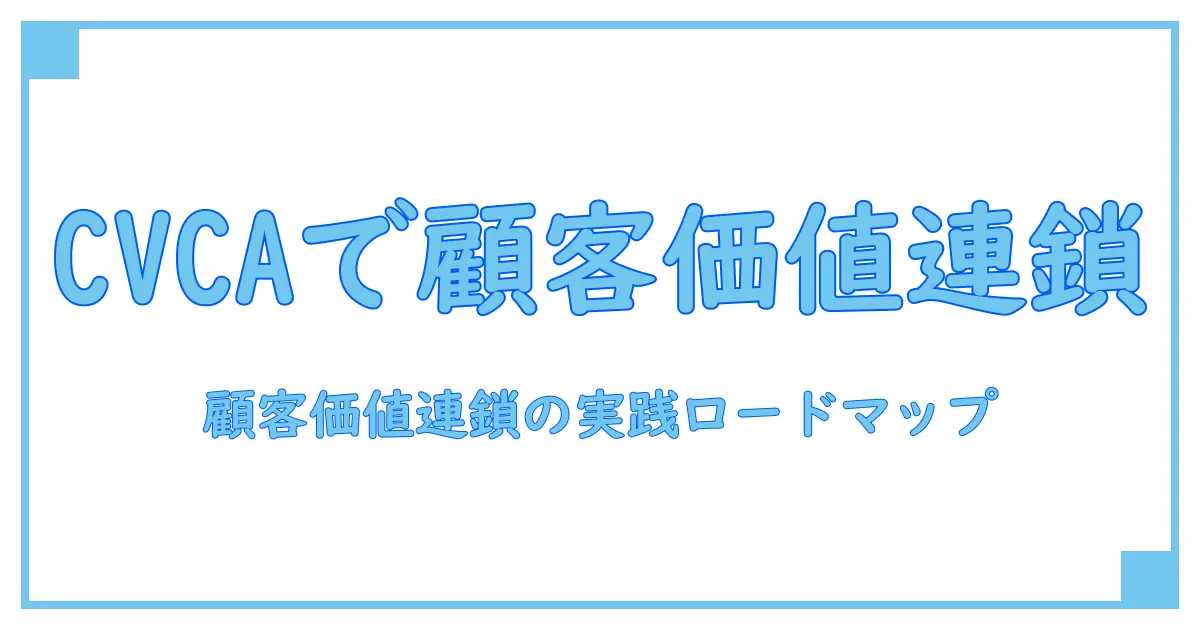 cvca 顧客価値連鎖分析とは？顧客価値を連鎖させる実践的知識の道筋