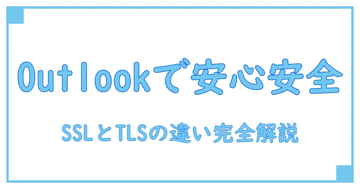 Outlookで理解するSSL・TLS・STARTTLSの違いと設定完全ガイド！