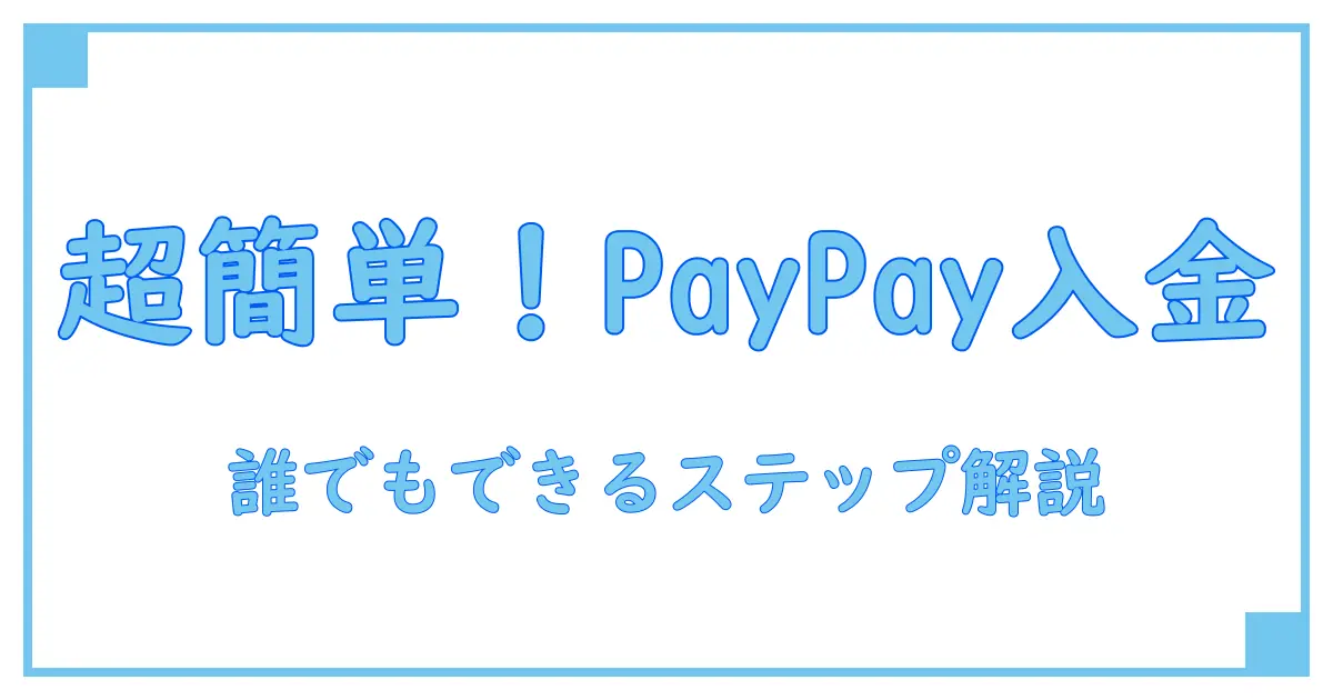 PayPay銀行の入金方法を徹底解説！PayPayユーザー必見の簡単ステップ