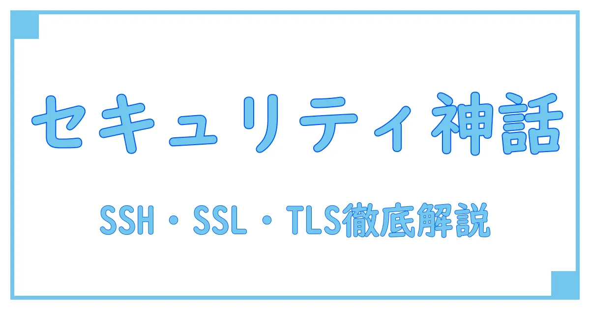 SSH・SSL・TLSの違いを完全解説！知っておくべきセキュリティ技術の基礎