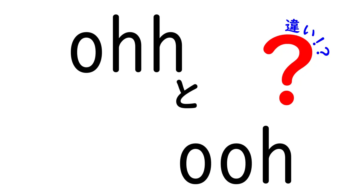 ohhとoohの違いを徹底解説！意味・使い方・場面別の使い分けガイド