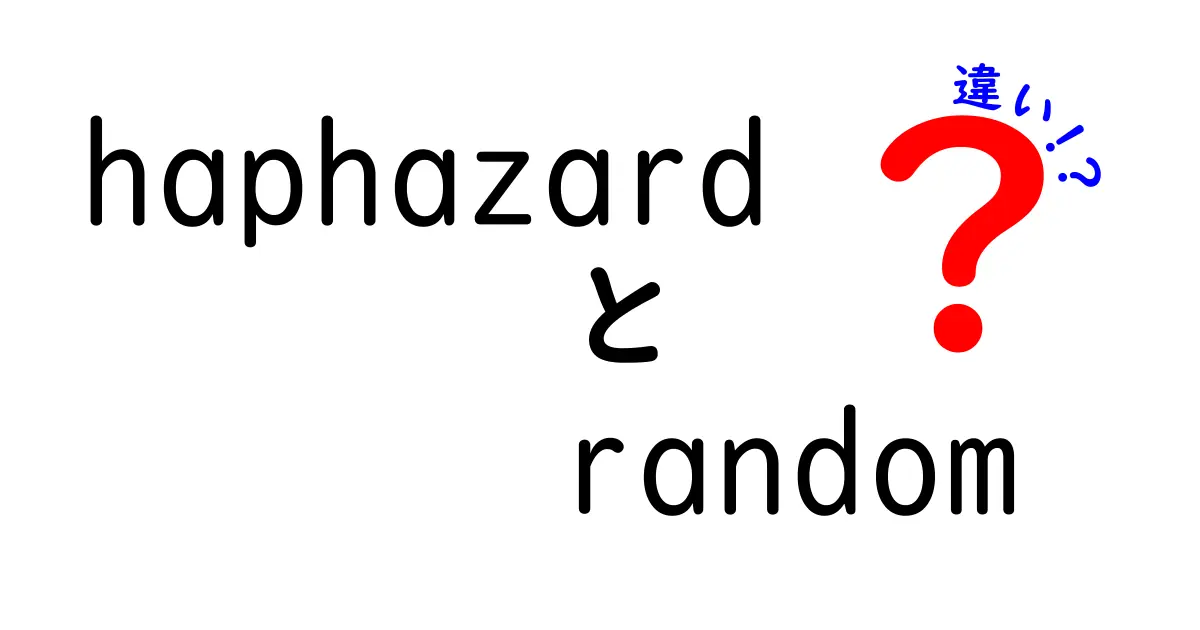 haphazardとrandomの違いを徹底解説！意味・使い方・使い分けがすぐわかるガイド