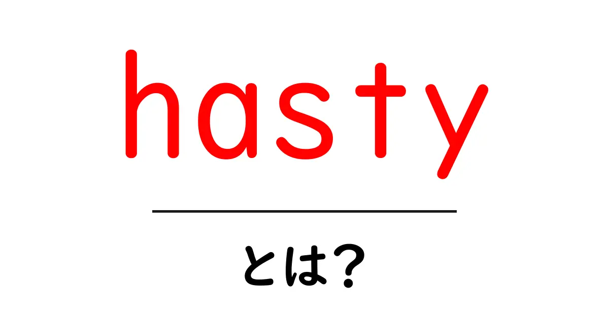 hastyとは？初心者にもわかる解説と使い方のポイント共起語・同意語・対義語も併せて解説！