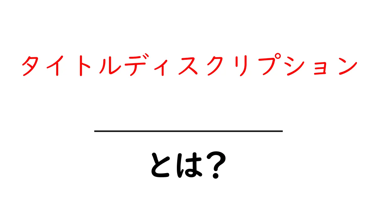 タイトルディスクリプションとは？初心者でも分かる作成のコツと実例共起語・同意語・対義語も併せて解説！