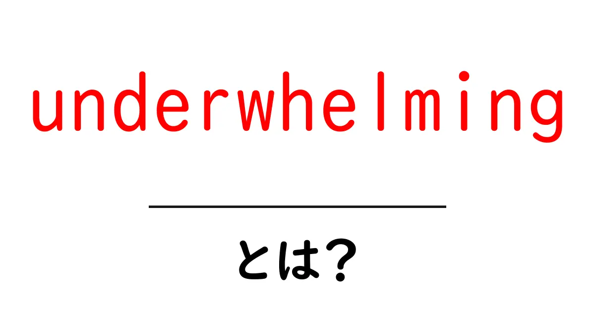 underwhelmingとは？初心者が知っておくべき意味と使い方ガイド共起語・同意語・対義語も併せて解説！
