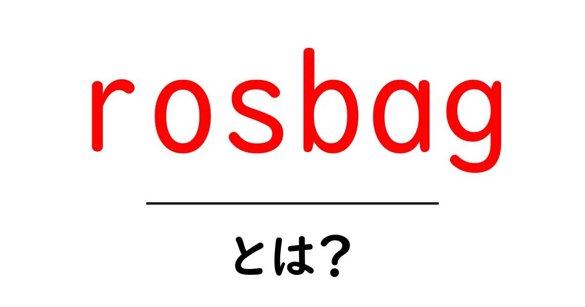 rosbagとは？初心者が知るべき基本と使い方ガイド共起語・同意語・対義語も併せて解説！
