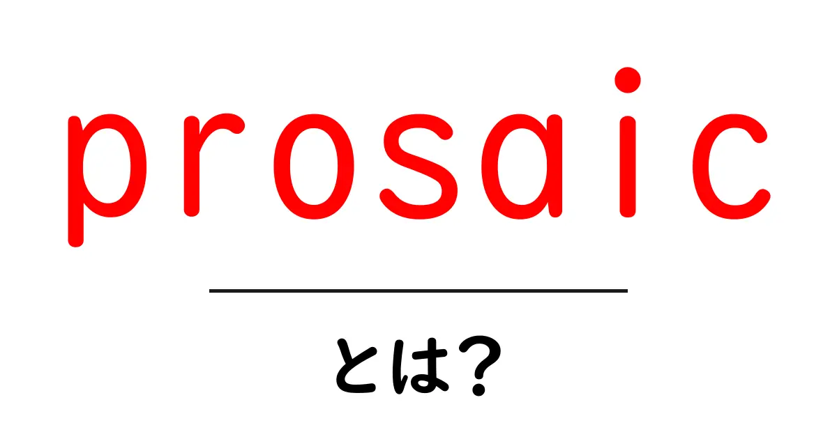 prosaicとは？意味・使い方を初心者にも分かる解説共起語・同意語・対義語も併せて解説！
